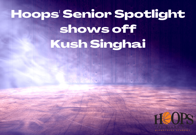Hoops' Senior Spotlight - Kush - Hoops The Right Way